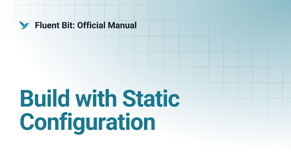 Build with Static Configuration | Fluent Bit: Official Manual