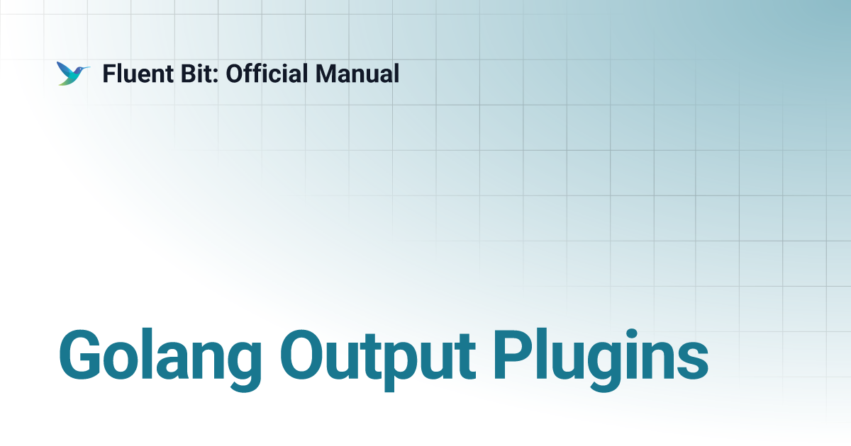 Golang Output Plugins | Fluent Bit: Official Manual