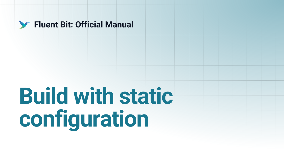 Build with static configuration | 4.1 | Fluent Bit: Official Manual