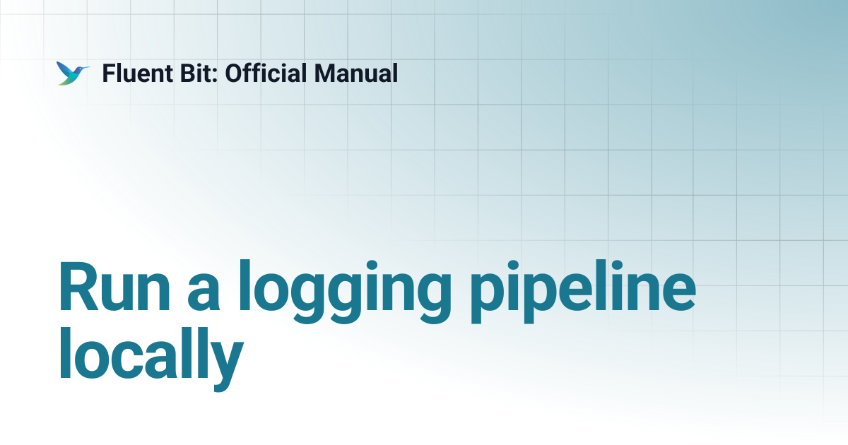 Run a logging pipeline locally | 4.1 | Fluent Bit: Official Manual