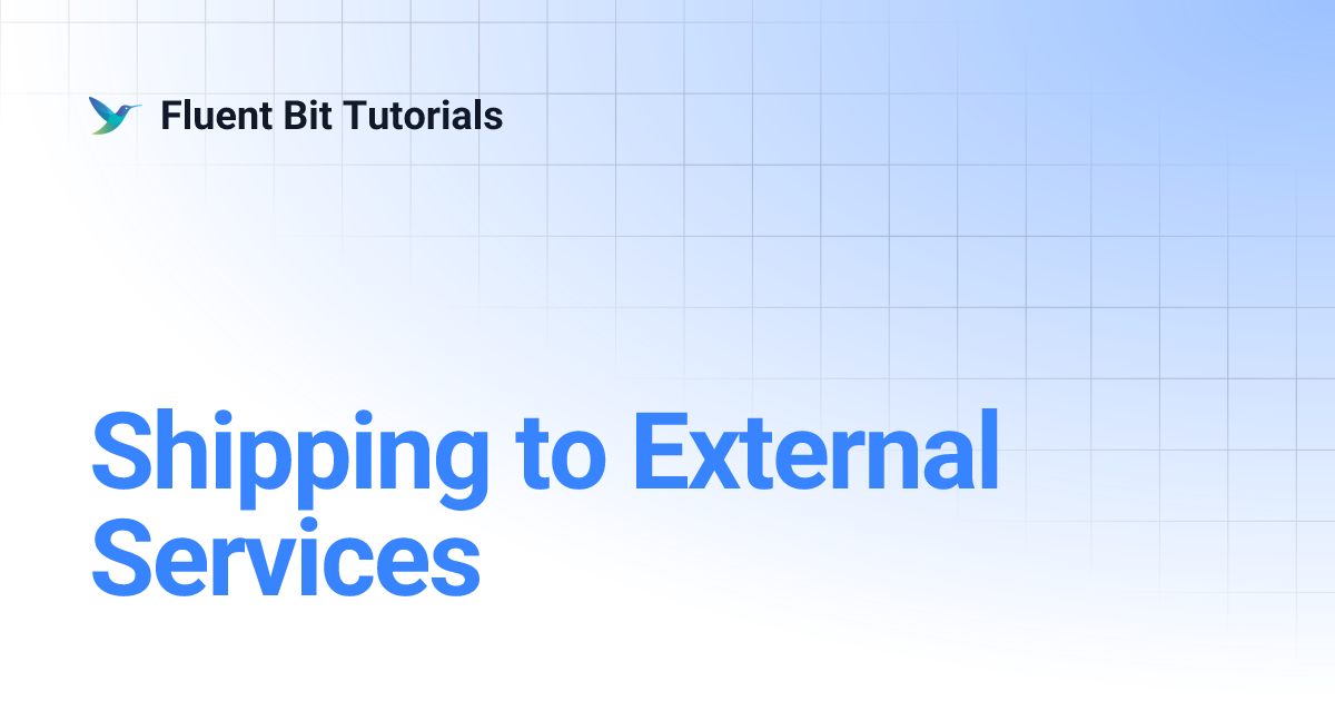 Shipping to External Services | Fluent Bit Tutorials